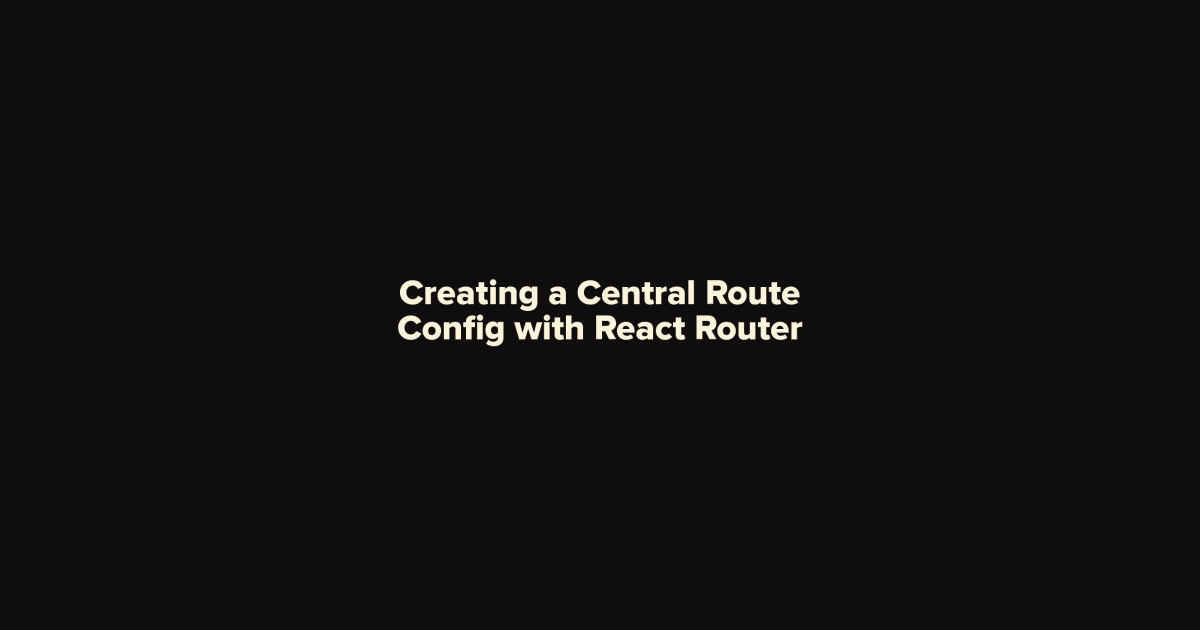 Creating a Central Route Config with React Router Creating a Central Route Config with React Router